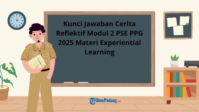 Kunci Jawaban Cerita Reflektif Modul 2 PSE PPG 2025 Materi Experiential Learning - Tribunpadang.com