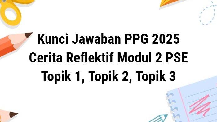 Rangkuman Kunci Jawaban Cerita Reflektif Modul 2 PSE Topik 1, 2 , 3 PPG 2025 - Tribunpadang.com