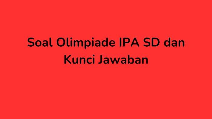 50 Soal Olimpiade IPA SD dan Kunci Jawaban - Halaman all - Tribunpadang.com