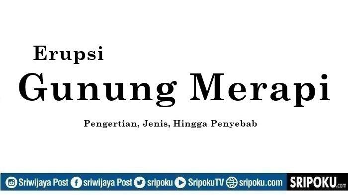 Pengertian, Jenis, Hingga Penyebab Erupsi Gunung Merapi, Proses ...