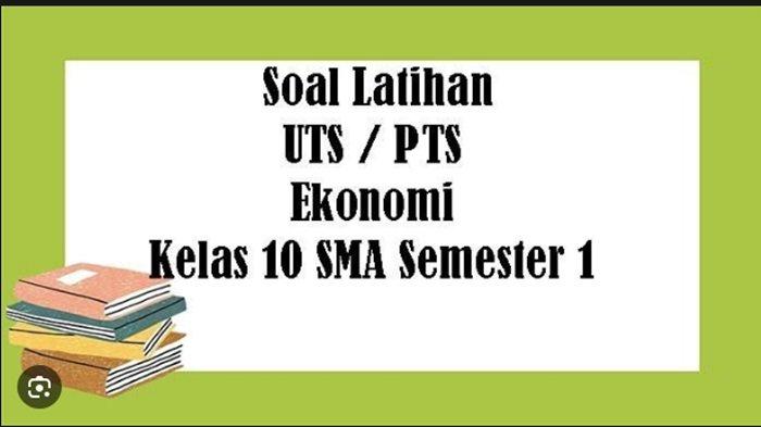 Contoh Latihan Soal PTS/UTS Ekonomi Kelas X Semester 1 Tahun 2023 Lengkap dengan Kunci Jawaban ...