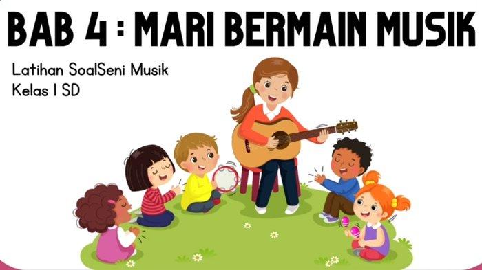 Latihan Soal Seni Musik Kelas 1 SD BAB 4 Semester 2 Kurikulum Merdeka & Jawaban, Mari Bermain ...