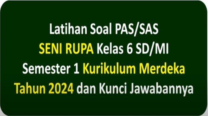 20 Soal dan Kunci Jawaban PAS/SAS Seni Rupa Kelas 6 SD Semester 1 Kurikulum Merdeka, Lengkap ...