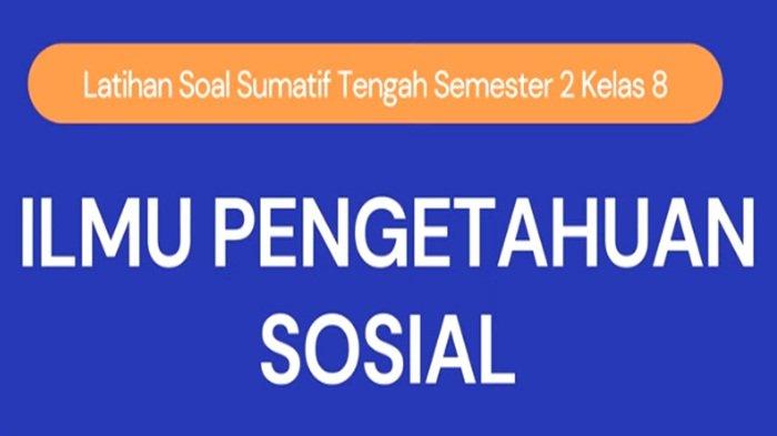 Latihan Soal STS IPS Kelas 8 SMP Semester 2 Kurikulum Merdeka Tahun 2024 Beserta Kunci Jawaban ...