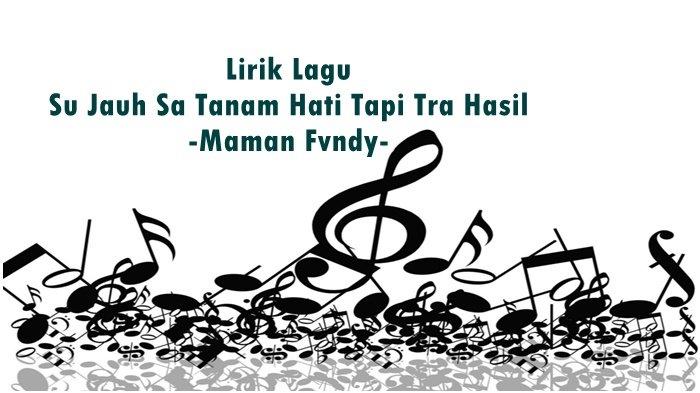 Lirik Lagu Su Jauh Sa Tanam Hati Tapi Tra Hasil oleh Maman Fvndy ...