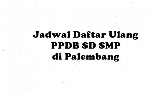 Jadwal Daftar Ulang PPDB Jalur Afirmasi SD dan SMP di Palembang, Besok Mulai Dibuka Jalur Zonasi ...