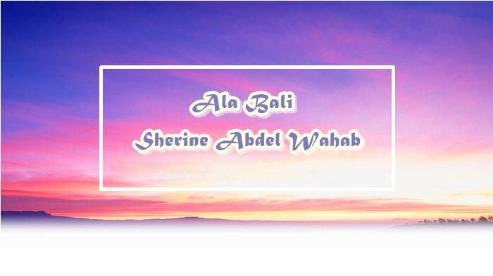 Terjemahan Lirik Lagu Ala Bali oleh Sherine Abdel Wahab, Lagu Bahasa ...