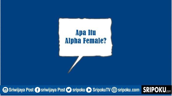 Apa Itu Alpha Female? Ini Arti Istilah Populer di Kalangan Anak Muda ...