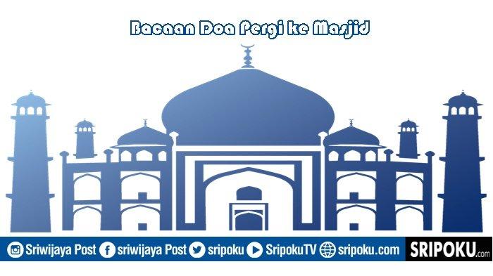 Bacaan Doa Pergi ke Masjid Lengkap Arab, Latin dan Arti serta Keutamaan ...