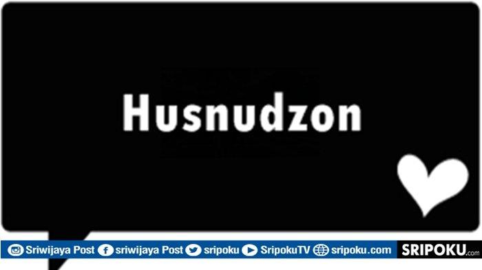 Arti Kata Husnudzon dalam Islam dan Contoh Perilaku Husnudzon Terhadap ...