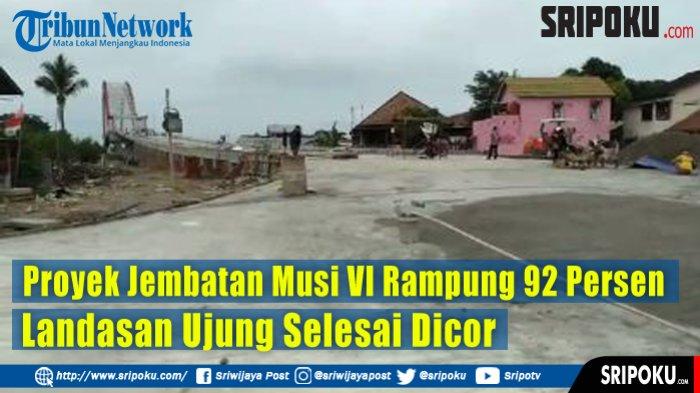 Video Proyek Jembatan Musi VI Rampung 92 Persen, Landasan Ujung Selesai Dicor - Sripoku.com