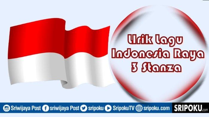 Lirik Lagu Indonesia Raya 3 Stanza yang Wajib Dinyanyikan pada Upacara ...