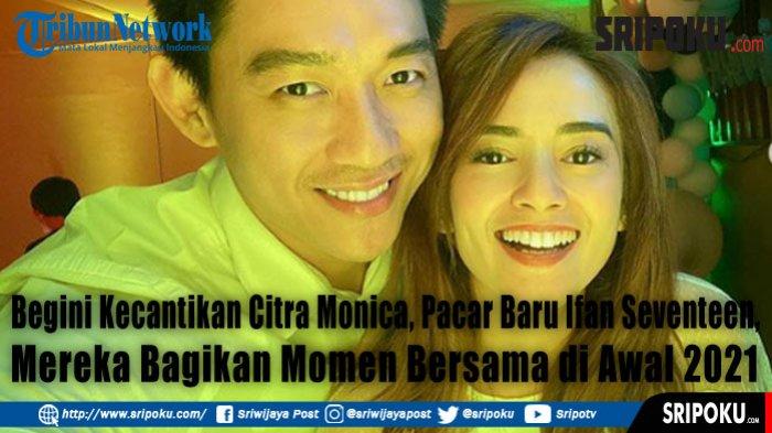 Video Begini Kecantikan Citra Monica, Pacar Baru Ifan Seventeen ...