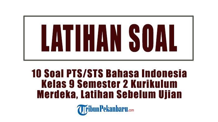 10 Soal PTS/STS Bahasa Indonesia Kelas 9 Semester 2 Kurikulum Merdeka, Latihan Sebelum Ujian ...
