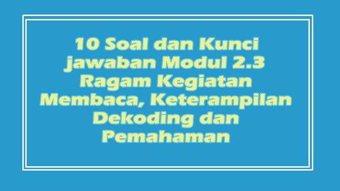 10 Soal dan Kunci jawaban Modul 2.3 Ragam Kegiatan Membaca, Keterampilan Dekoding dan Pemahaman ...