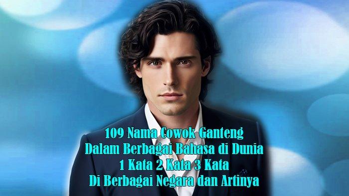 109 Nama Cowok Ganteng dalam Berbagai Bahasa 1 Kata 2 Kata 3 Kata di ...