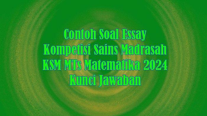 18 Contoh Soal Essay Kompetisi Sains Madrasah KSM MTs Matematika 2024 dan Kunci Jawaban ...
