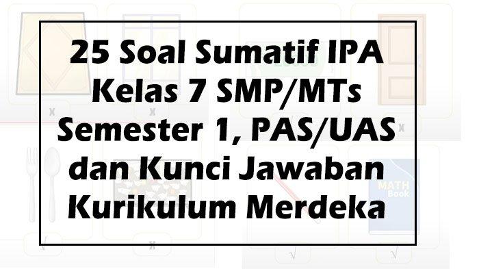 25 Soal Sumatif IPA Kelas 7 SMP/MTs Semester 1, PAS/UAS dan Kunci Jawaban Kurikulum Merdeka ...