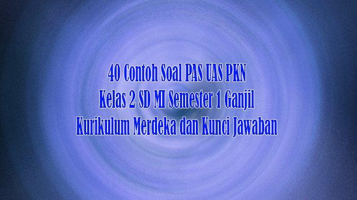 40 Contoh Soal PAS UAS PKN Kelas 2 SD MI Semester 1 Ganjil Kurikulum Merdeka dan Kunci Jawaban ...