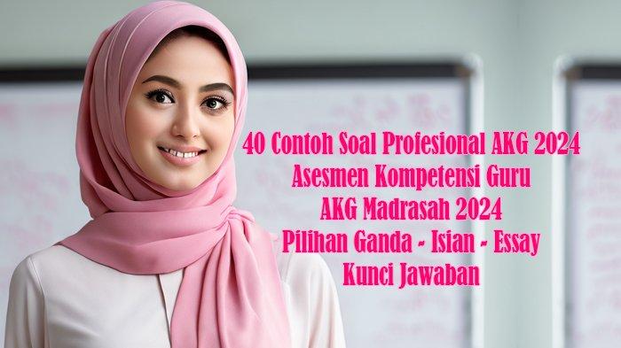 40 Contoh Soal Profesional AKG 2024 AKG Madrasah 2024 Pilihan Ganda - Isian - Essay - Kunci ...