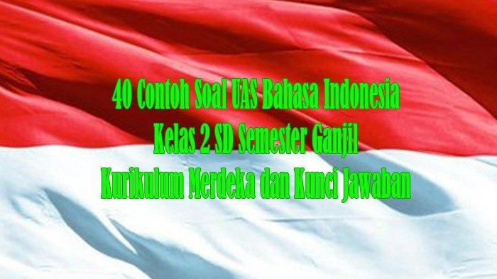 40 Contoh Soal UAS Bahasa Indonesia Kelas 2 SD Semester Ganjil Kurikulum Merdeka dan Kunci ...