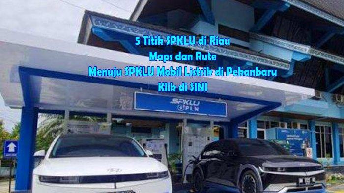 5 Titik SPKLU di Riau serta Maps dan Rute Menuju SPKLU Mobil Listrik di ...