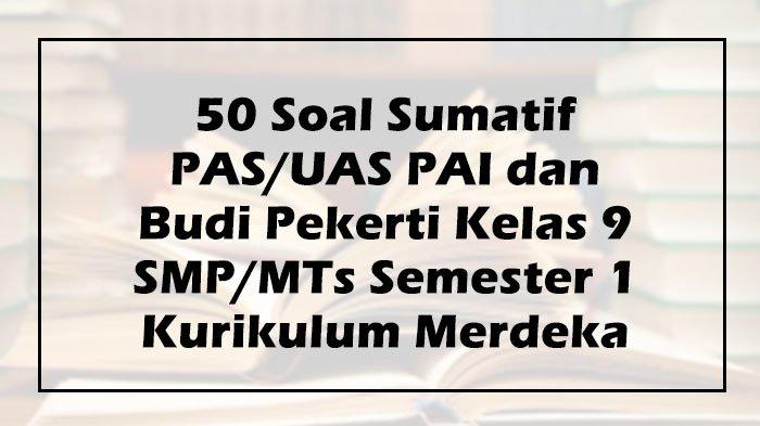 50 Soal Sumatif PAS/UAS PAI dan Budi Pekerti Kelas 9 SMP/MTs Semester 1 Kurikulum Merdeka ...