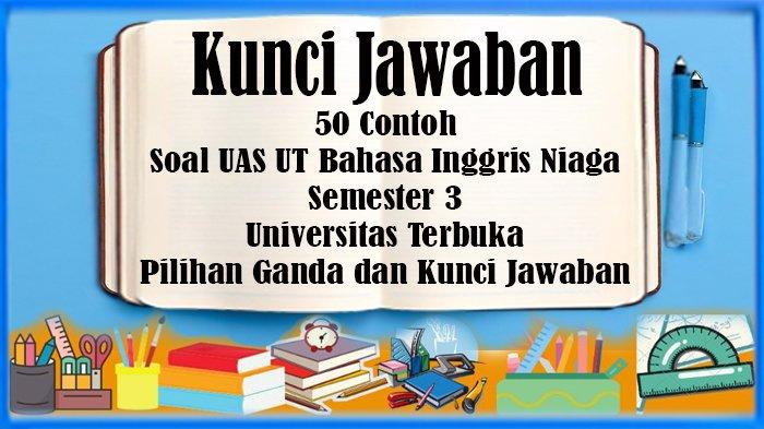 50 Soal UAS UT Bahasa Inggris Niaga Semester 3 Universitas Terbuka ...
