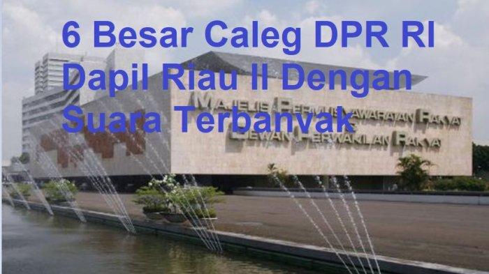 UPDATE 6 Besar Caleg DPR RI Dapil Riau II Dengan Suara Terbanyak - Tribunpekanbaru.com