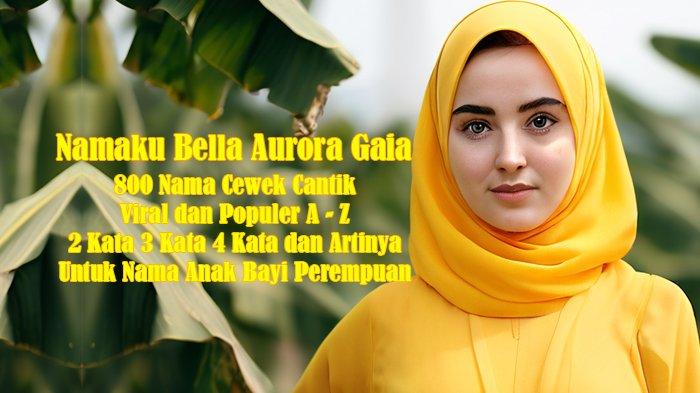 800 Nama Cewek Cantik Viral A - Z 2 Kata 3 Kata 4 Kata dan Artinya ...