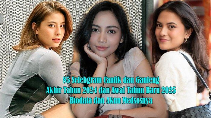 85 Selebgram Cantik dan Ganteng Akhir Tahun 2024 dan Awal Tahun Baru 2025 - Biodata dan Akun ...