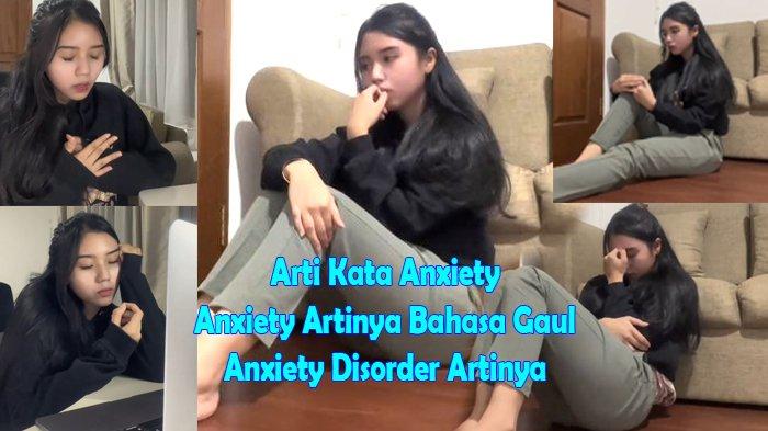 Anxiety Viral TikTok, Ini Arti Anxiety-Anxiety Artinya Bahasa Gaul Khawatir-Anxiety Disorder ...