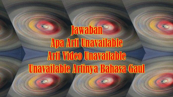 Apa Arti Unavailable dan Arti Video Unavailable serta Unavailable ...