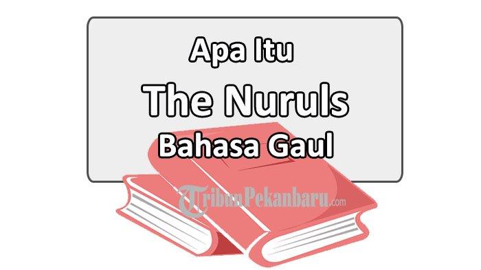 Apa Itu The Nuruls Artinya Dalam Bahasa Gaul Viral Tiktok? The Nuruls Adalah Sindiran ...