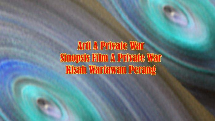 Arti A Private War dan Sinopsis Film A Private War Soal Kisah Wartawan ...