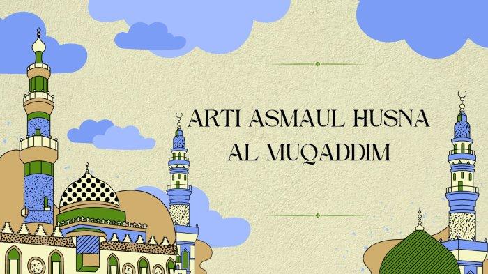 Arti Asmaul Husna Al Muqaddim, Dalil dan Contohnya dalam Kehidupan ...