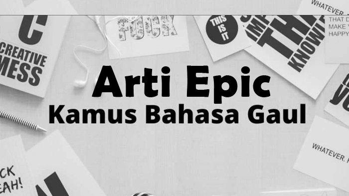 Ini Arti Epic Dalam Bahasa Gaul, Epic Adalah Ungkapan Untuk Sesuatu ... Ini Arti Epic Dalam Bahasa Gaul, Epic Adalah Ungkapan Untuk Sesuatu ...