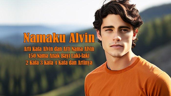 Arti Kata Alvin dan Arti Nama Alvin - 150 Nama Anak Bayi Laki-laki 2 ...