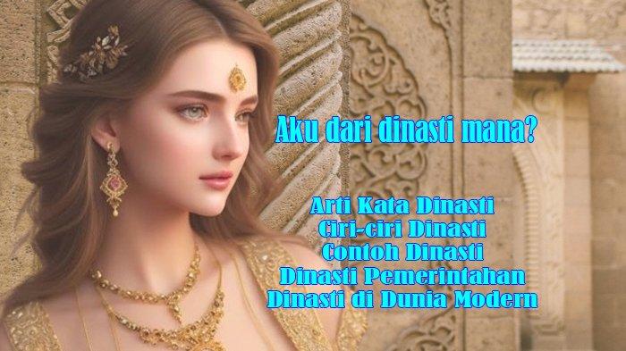 Arti Kata Dinasti Menurut Kamus dan Ciri-ciri Dinasti serta Contoh ...