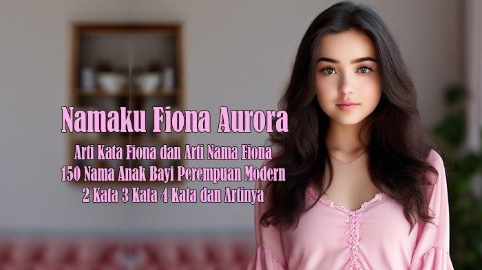 Arti Kata Fiona dan Arti Nama Fiona - 150 Nama Anak Bayi Perempuan 2 ...