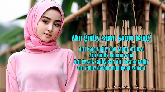 Arti Kata Guilty dan Guilty Artinya serta Bahasa Gaul dan Arti Cewek Guilty dan Arti Cowok ...