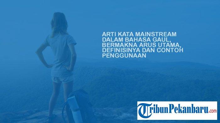 Mainstream Artinya Apa? Begini Penggunaannya dalam Bahasa Gaul - Tribunpekanbaru.com