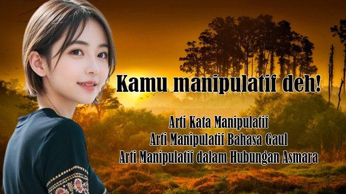 Arti Kata Manipulatif dan Arti Manipulatif Bahasa Gaul serta Arti Manipulatif dalam Hubungan ...