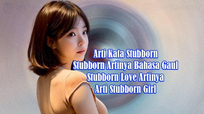 Berita arti stubborn girl Terbaru Hari Ini - Tribunpekanbaru.com