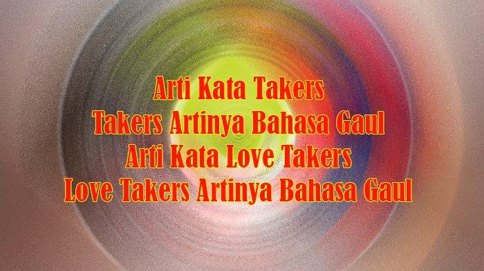 Arti Kata Takers dan Takers Artinya Bahasa Gaul serta Love Takers Artinya Bahasa Gaul ...