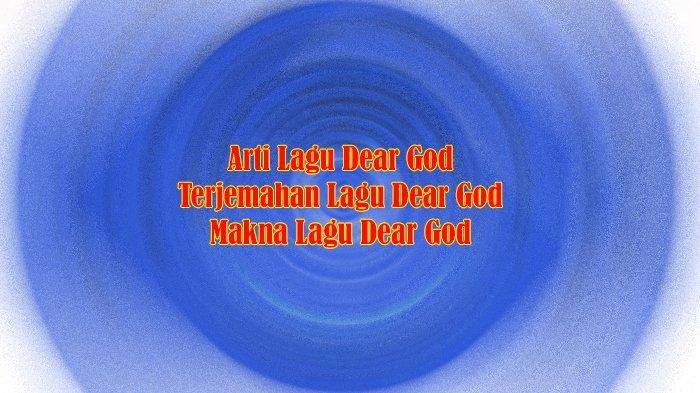 Arti Lagu Dear God dan Terjemahan serta Makna Lagu Dear God - Tribunpekanbaru.com