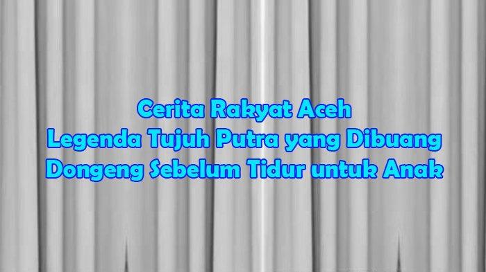 Cerita Rakyat Aceh Legenda Tujuh Putra yang Dibuang Dongeng Sebelum ...