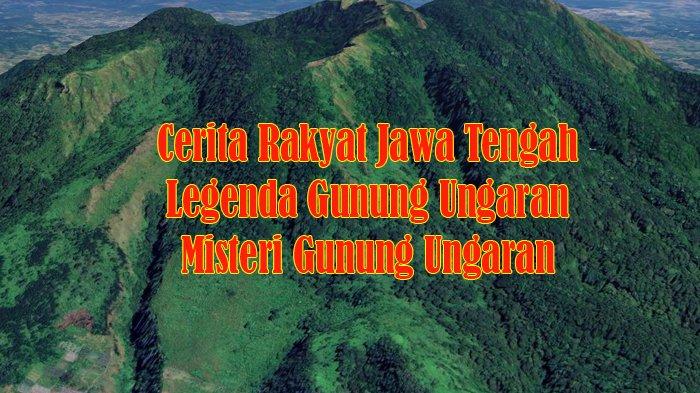 Cerita Rakyat Jawa Tengah Legenda Gunung Ungaran dan Misteri Gunung ...