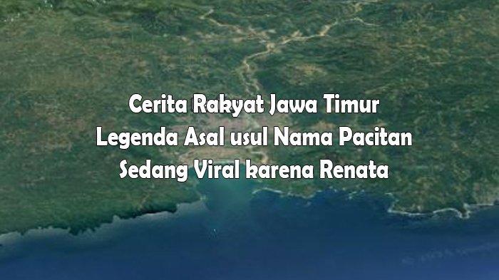 Cerita Rakyat Jawa Timur Legenda Asal usul Nama Pacitan yang Sedang Viral karena Renata Neng ...