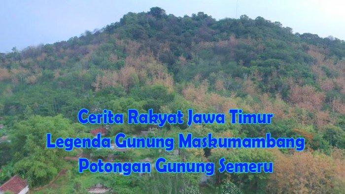 Cerita Rakyat Jawa Timur Legenda Gunung Maskumambang yang Masih Potongan Gunung Semeru ...